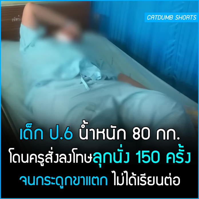 เด็ก ป.6 น้ำหนัก 80 กก. โดนครูสั่งลงโทษ “ลุกนั่ง 150 ครั้ง” จนกระดูกขาแตก ไม่ได้เรียนต่อ ...